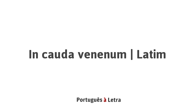 In cauda venenum | Latim | Português à Letra