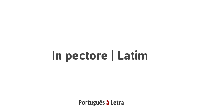In pectore | Latim | Português à Letra