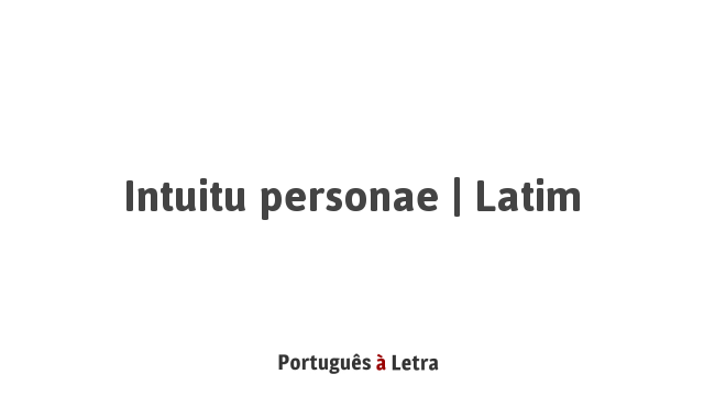 Intuitu personae | Latim | Português à Letra