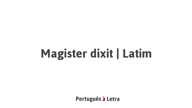 Magister dixit | Latim | Português à Letra
