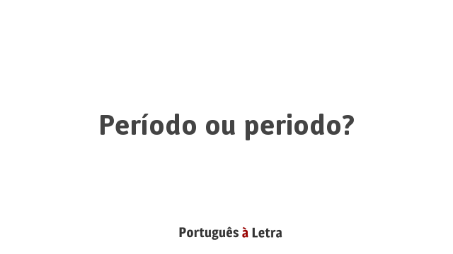 Período ou periodo? | Português à Letra