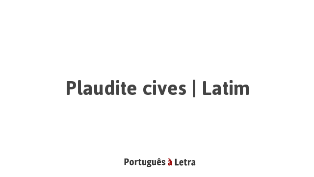 Plaudite cives | Latim | Português à Letra