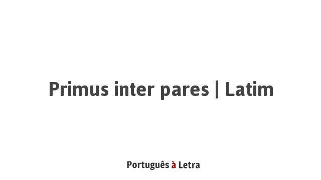 Primus inter pares | Latim | Português à Letra