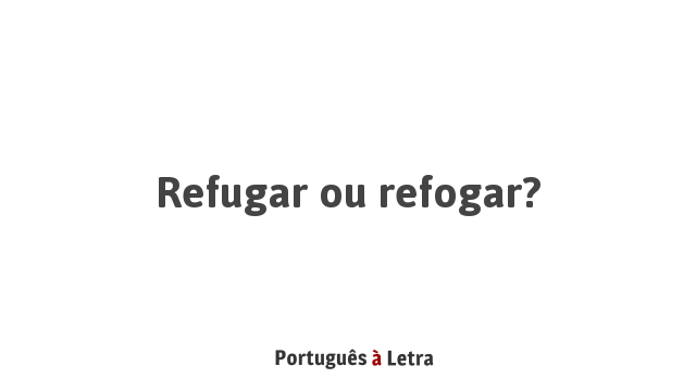 Refugar ou refogar? | Português à Letra