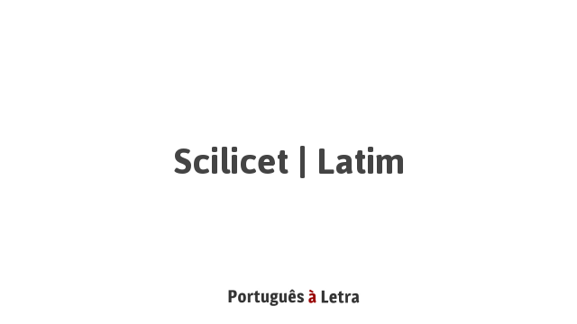 Scilicet | Latim | Português à Letra