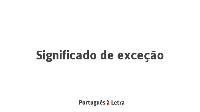 Significado de Exceção | Português à Letra