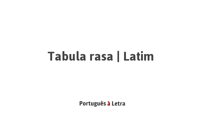 Tabula rasa | Latim | Português à Letra