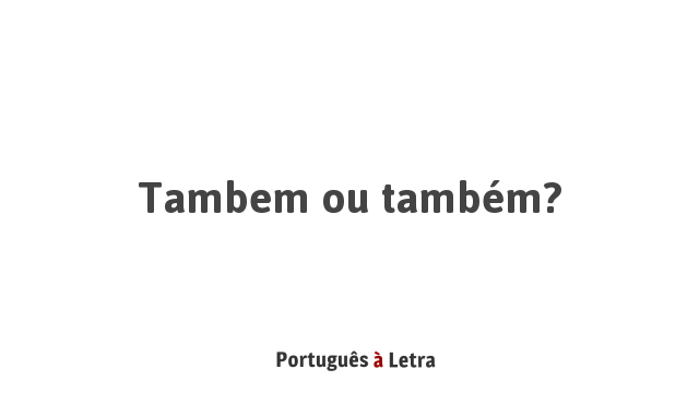 Tambem ou também? | Português à Letra