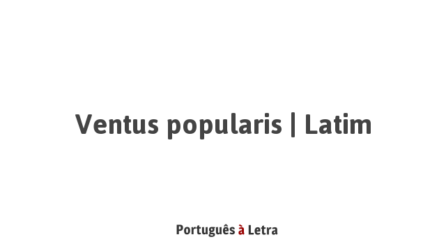 Ventus popularis | Latim | Português à Letra