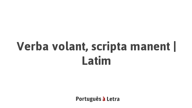 Verba volant, scripta manent | Latim | Português à Letra