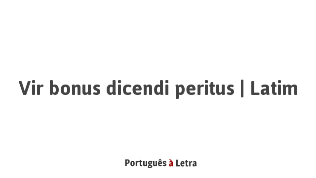 Vir bonus dicendi peritus | Latim | Português à Letra