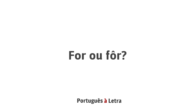 For ou fôr? | Português à Letra
