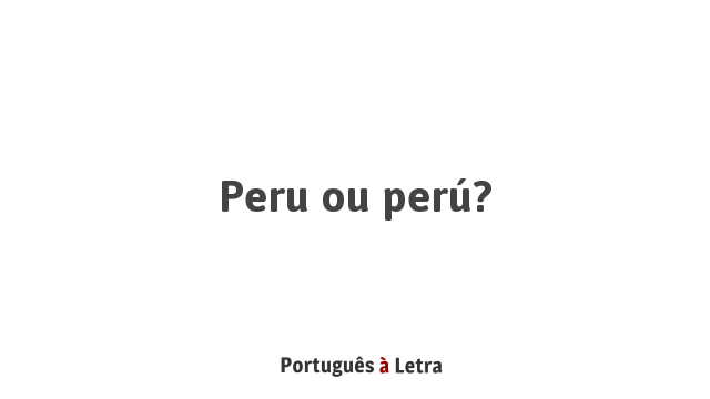 Peru ou perú? | Português à Letra