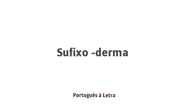 Sufixo -derma | Português à Letra