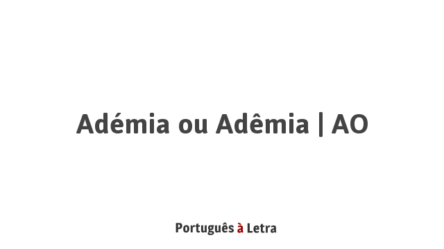 Adémia ou Adêmia | AO | Português à Letra