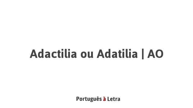 Adactilia ou Adatilia | AO | Português à Letra