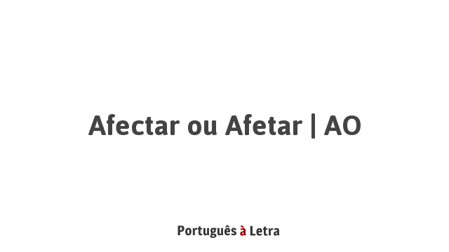 Afectar ou Afetar | AO | Português à Letra