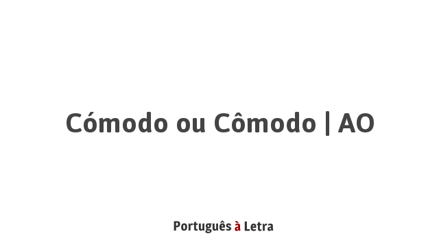 Cómodo ou Cômodo | AO | Português à Letra