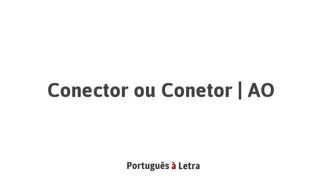 Conector ou Conetor | AO | Português à Letra