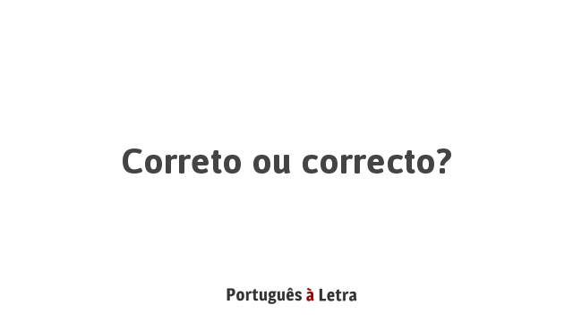 Correto ou correcto? | Português à Letra