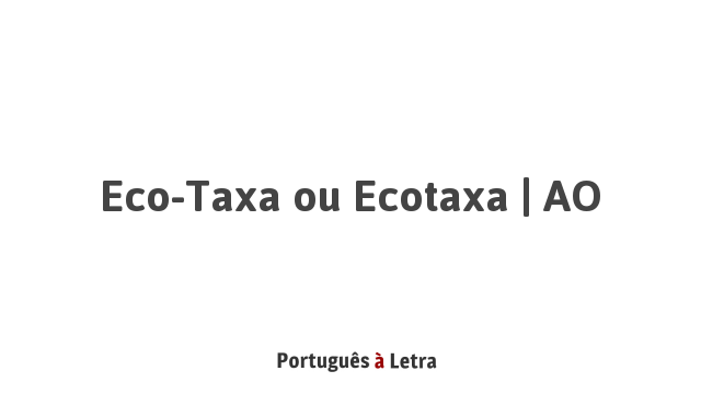 Eco-Taxa ou Ecotaxa | AO | Português à Letra