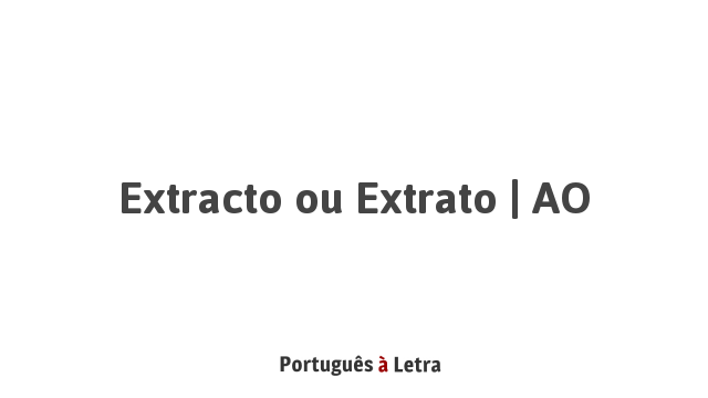 Extracto ou Extrato | AO | Português à Letra