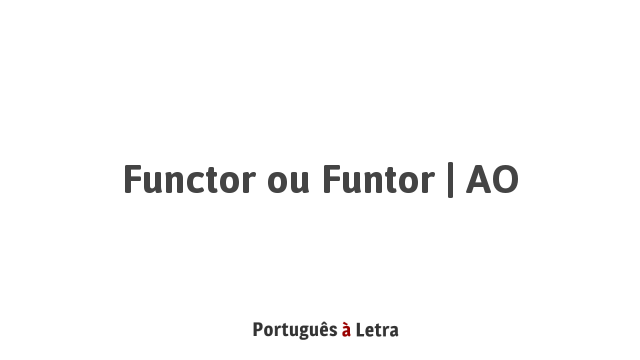 Functor ou Funtor | AO | Português à Letra