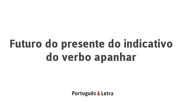 Futuro do presente do indicativo do verbo apanhar | Português à Letra