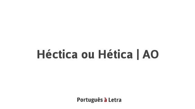 Héctica ou Hética | AO | Português à Letra