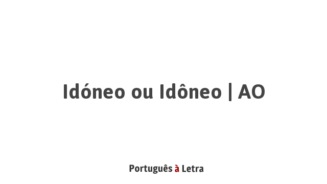 Idóneo ou Idôneo | AO | Português à Letra