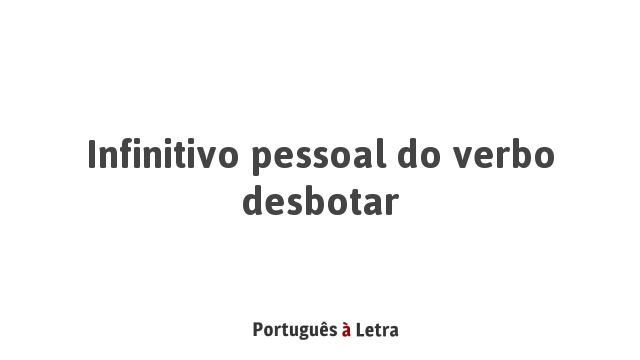 Infinitivo pessoal do verbo desbotar | Português à Letra