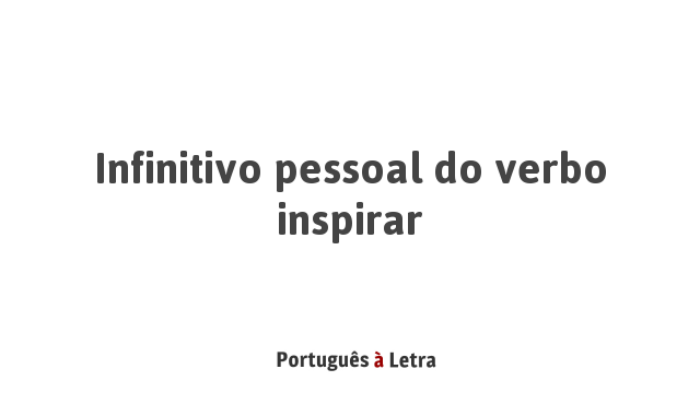 Infinitivo pessoal do verbo inspirar | Português à Letra