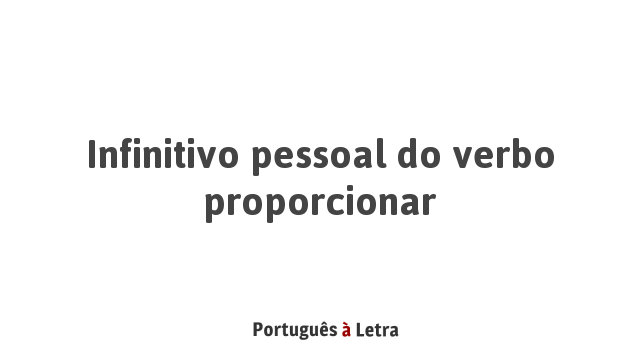 Infinitivo pessoal do verbo proporcionar | Português à Letra