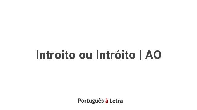 Introito ou Intróito | AO | Português à Letra