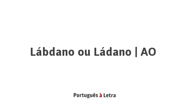 Lábdano ou Ládano | AO | Português à Letra