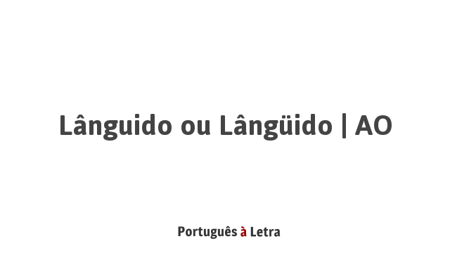 Lânguido ou Lângüido | AO | Português à Letra