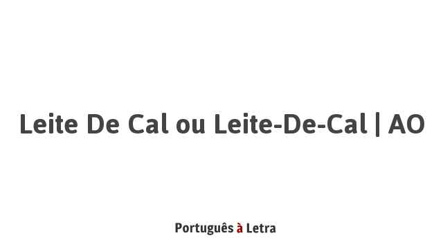 Leite de Cal ou Leite-de-Cal | AO | Português à Letra