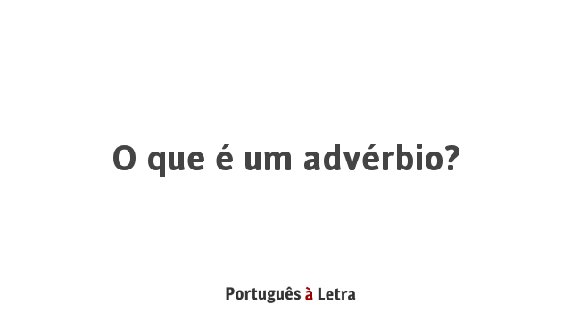 O que é um advérbio? | Português à Letra