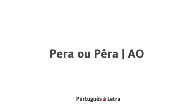 Pera ou Pêra | AO | Português à Letra