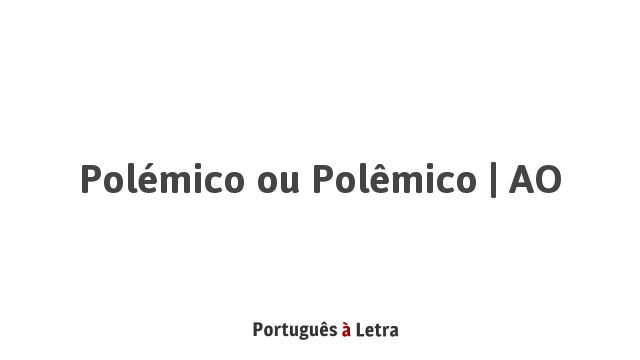 Polémico ou Polêmico | AO | Português à Letra