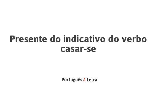 Presente do indicativo do verbo casar-se | Português à Letra