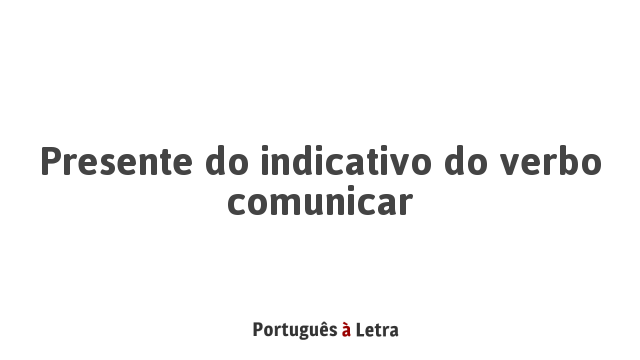 Presente do indicativo do verbo comunicar | Português à Letra
