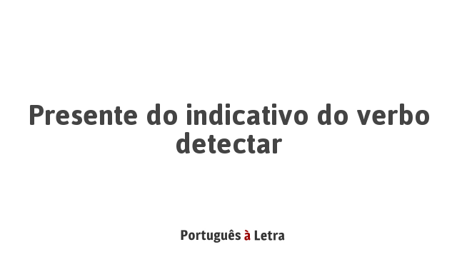 Presente do indicativo do verbo detectar | Português à Letra