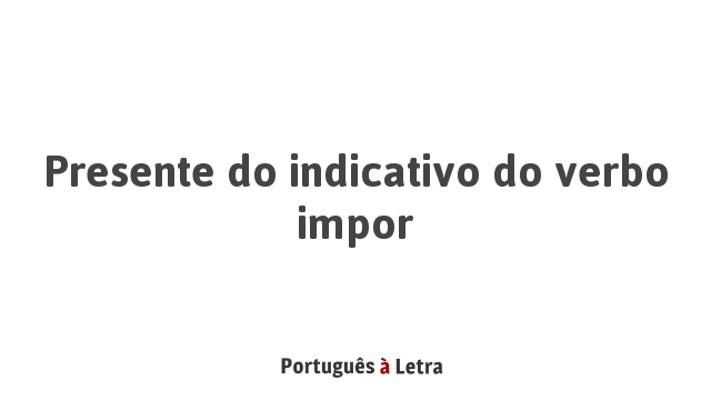 Presente do indicativo do verbo impor | Português à Letra