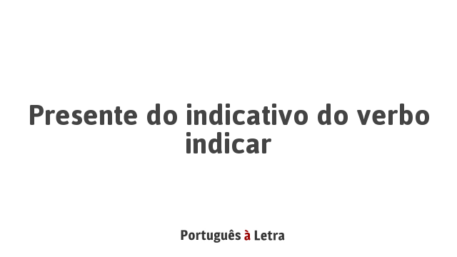 Presente do indicativo do verbo indicar | Português à Letra