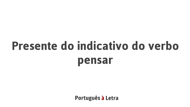 Presente do indicativo do verbo pensar | Português à Letra