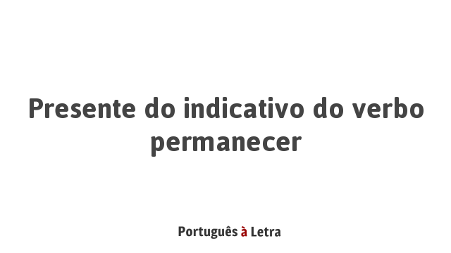 Presente do indicativo do verbo permanecer | Português à Letra