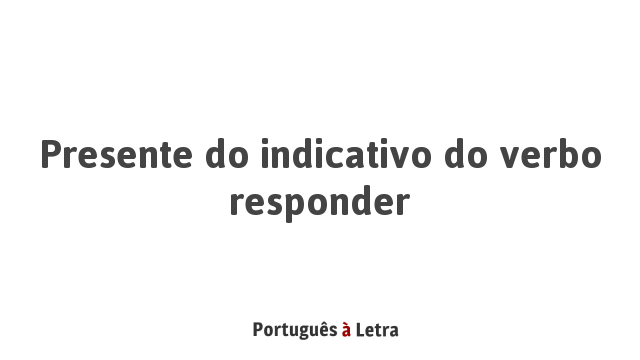 Presente do indicativo do verbo responder | Português à Letra