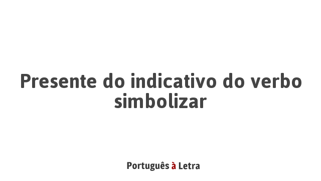 Presente do indicativo do verbo simbolizar | Português à Letra