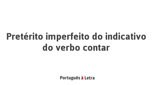 Pretérito imperfeito do indicativo do verbo contar | Português à Letra
